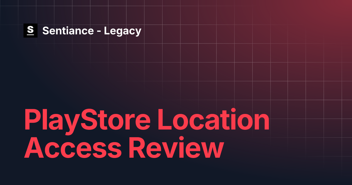 PlayStore Location Access Review | Sentiance - Legacy
